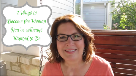 2 Ways to Become the Woman You've Always Wanted to Be - Christian ...